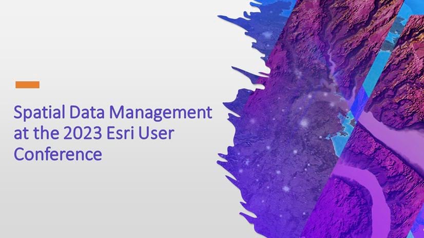 Spatial Data Management at the 2023 Esri User Conference Spatial Data Management at the 2023 Esri User Conference