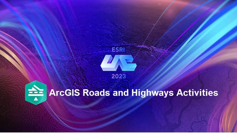 Esri User Conference 2023: ArcGIS Roads and Highways Activities Esri User Conference 2023: ArcGIS Roads and Highways Activities