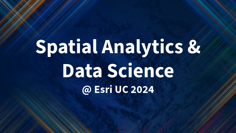 Spatial Analytics & Data Science at the 2024 Esri User Conference Spatial Analytics & Data Science at the 2024 Esri User Conference